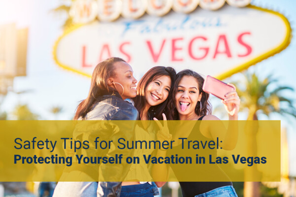 Safety Tips for Summer Travel: Protecting Yourself on Vacation in Las Vegas